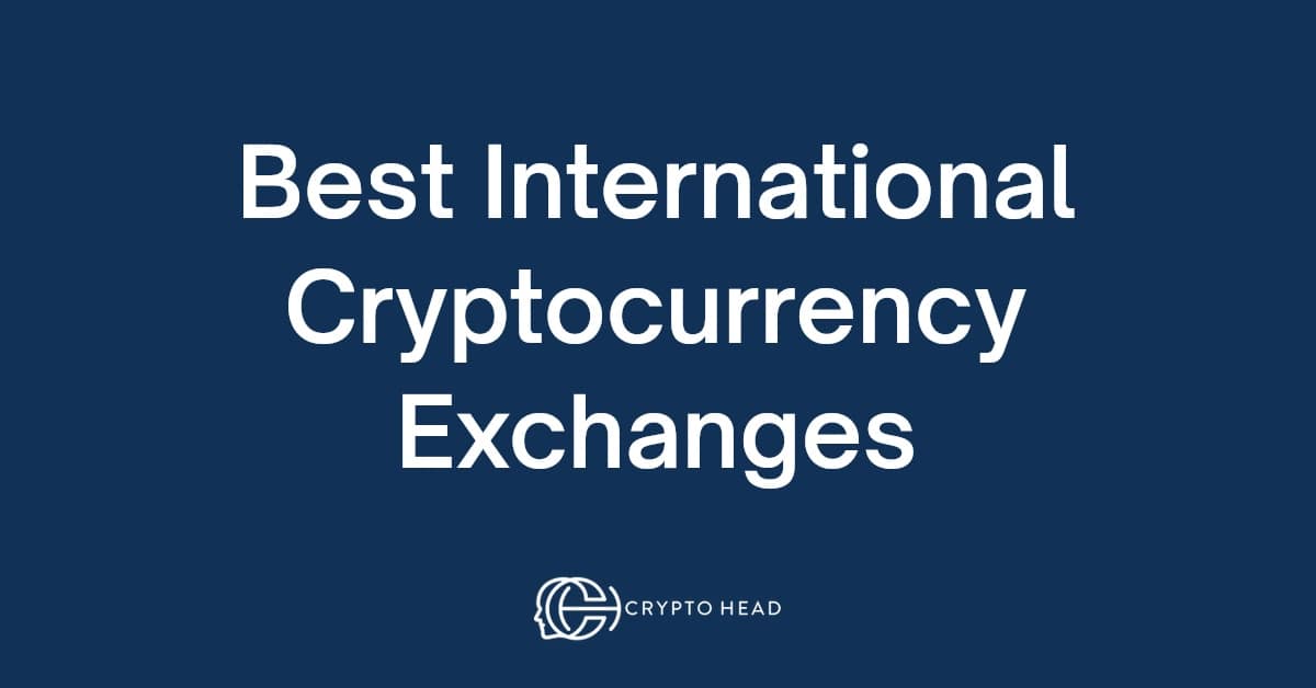 Best International Cryptocurrency Exchanges - Crypto Head